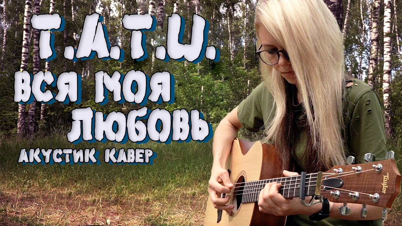 ТАТУ - ВСЯ МОЯ ЛЮБОВЬ (акустик кавер)