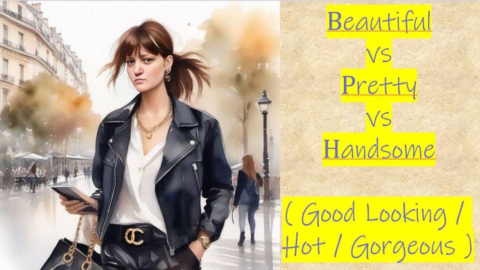 Вeautiful vs Рretty vs Нandsome  ( Good Looking / Hot / Gorgeous )