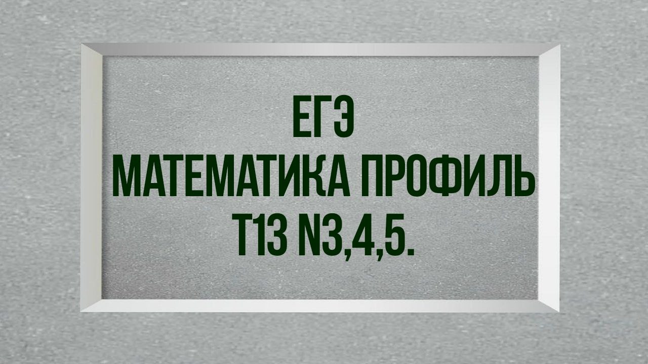 Задания 3,4,5. Тест 13. ЕГЭ. Математика профиль.