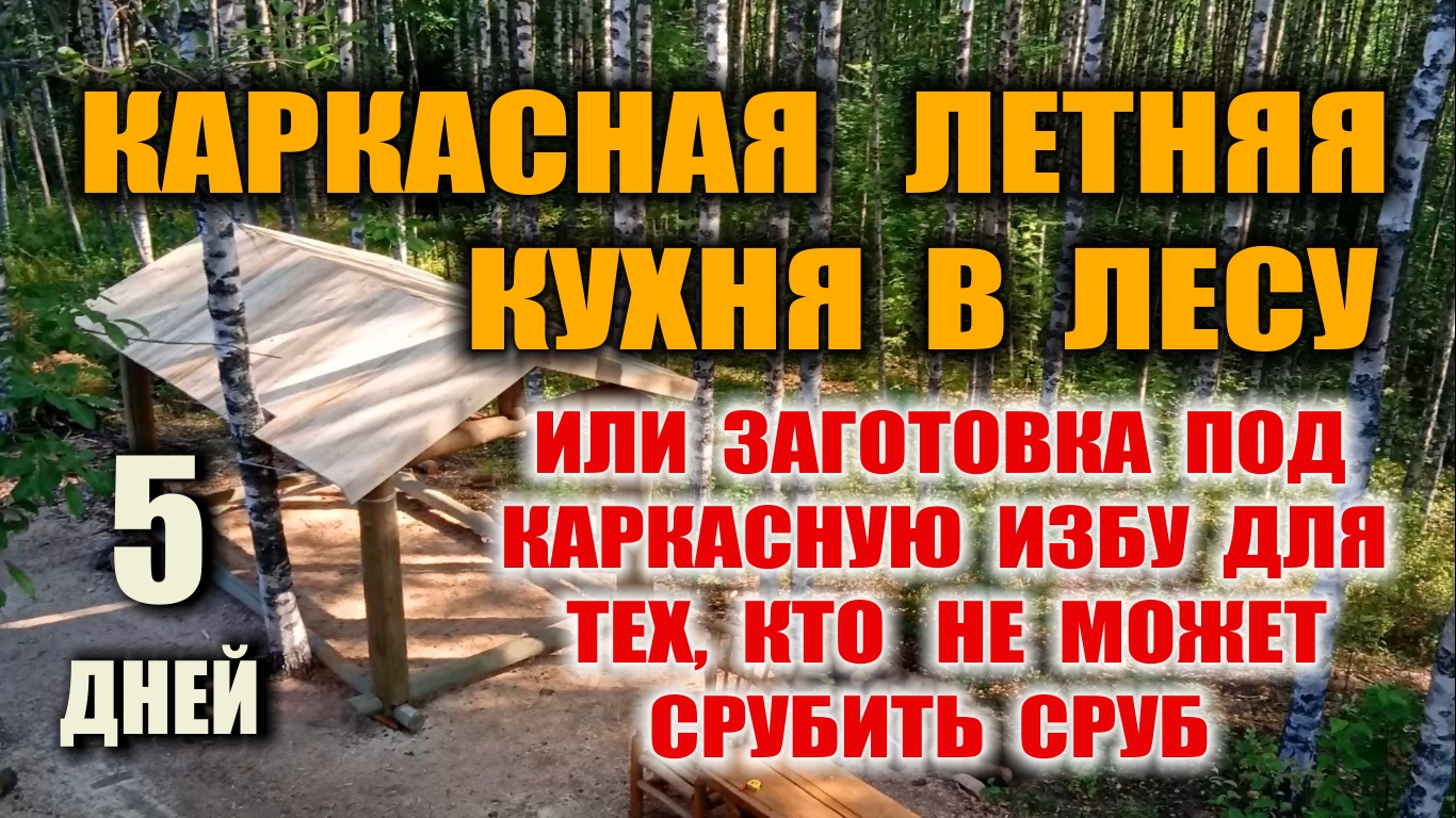 КАРКАСНЫЙ ДОМ, ИЗБА, ЛЕТНЯЯ КУХНЯ СВОИМИ РУКАМИ. Как построить в одиночку каркас избы за 5 дней.