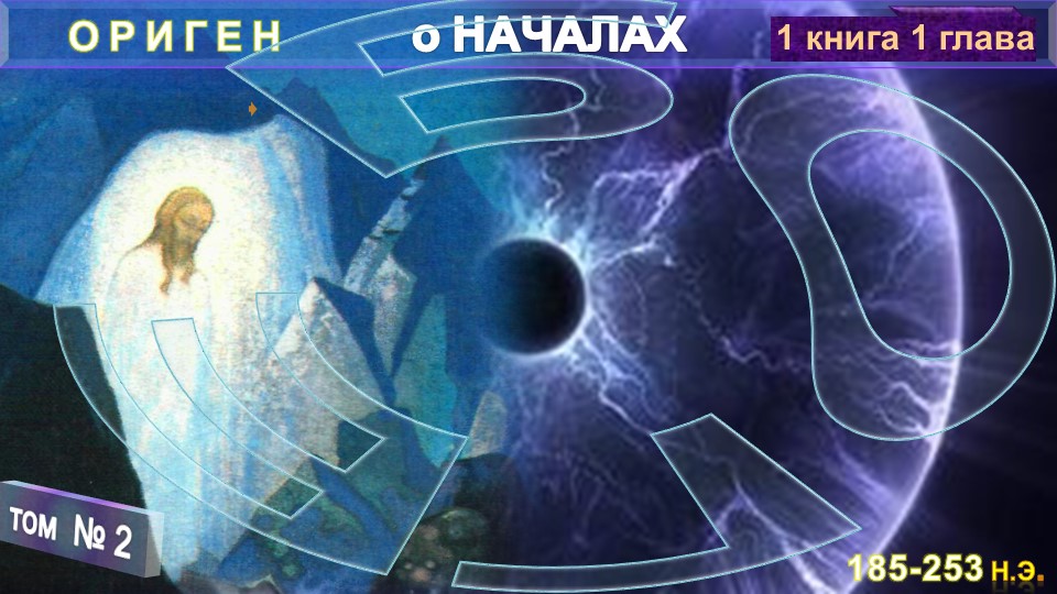 (2) О БОГЕ  - Труд  "О НАЧАЛАХ" Оригена (185-253 годы нашей эры)