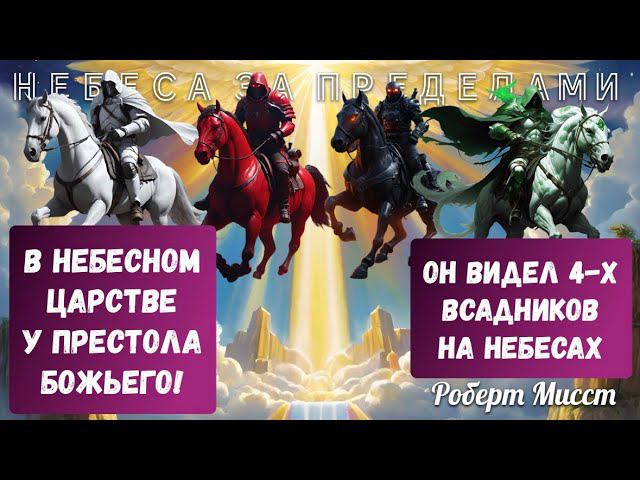 В НЕБЕСНОМ ЦАРСТВЕ У ПРЕСТОЛА БОЖЬЕГО. Он видел 4-х всадников Апокалипсиса. Роберт Мисст