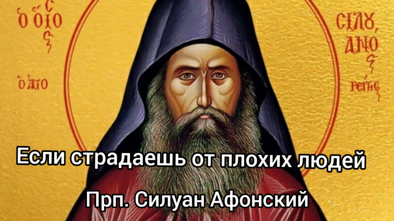Если страдаешь от плохих людей. Преподобный Силуан Афонский