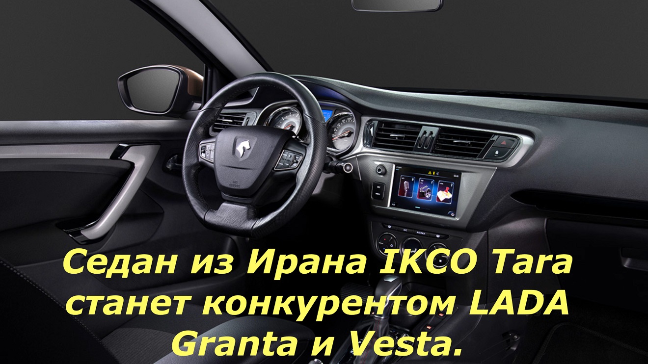 Седан из Ирана IKCO Tara станет конкурентом LADA Granta и Vesta.