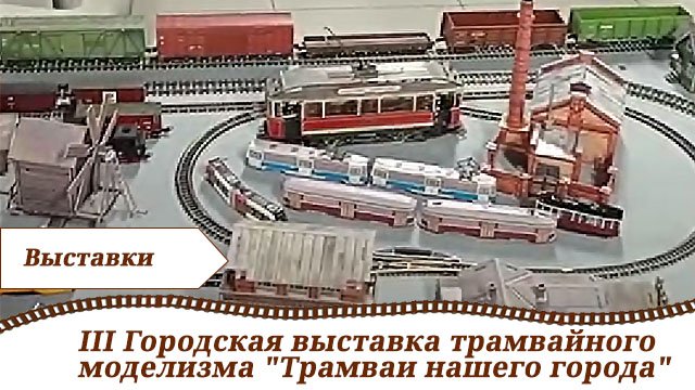 III Городская выставка трамвайного моделизма "Трамваи нашего города" (2-3 октября 2021 года)