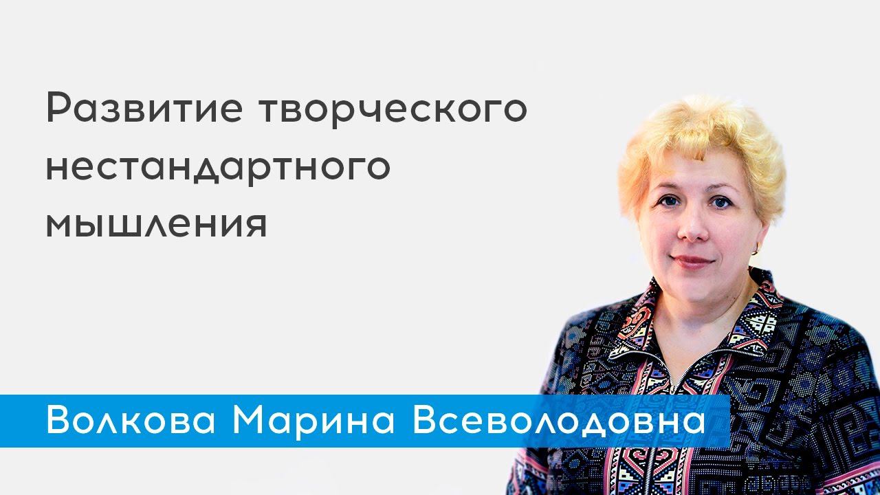 Развитие творческого нестандартного мышления - спикер Волкова М.В.