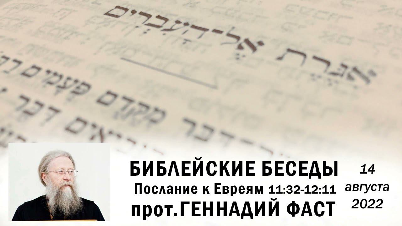 К Евреям 11:32 - 12:1-11 14.08.2022 Протоиерей Геннадий Фаст