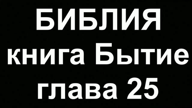 БИБЛИЯ Бытие 25