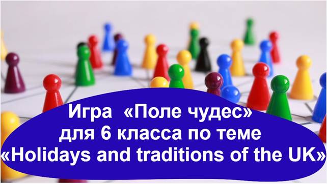 Игра  «Поле чудес» для 6 класса по теме «Holidays and traditions of the UK»
