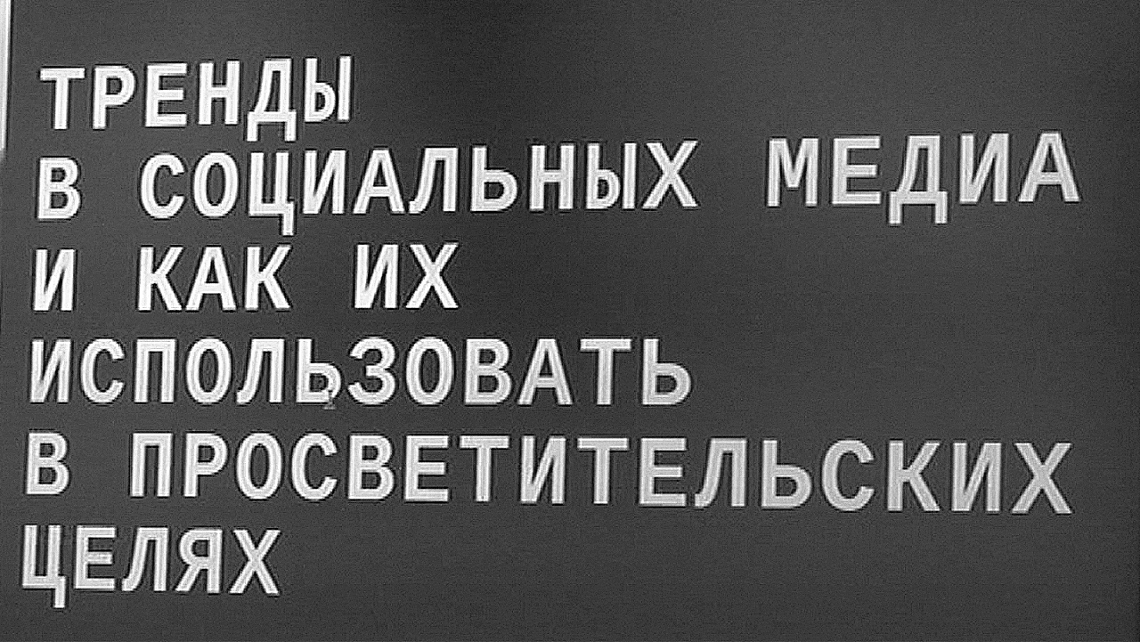 Тренды в социальных медиа и как их использовать в просветительских целях.