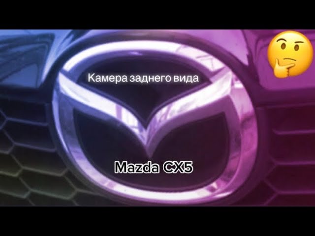 Как добраться до камеры заднего вида на Mazda CX5