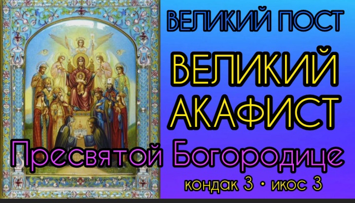 Великий акафист Пресвятой Богородице. Часть 3