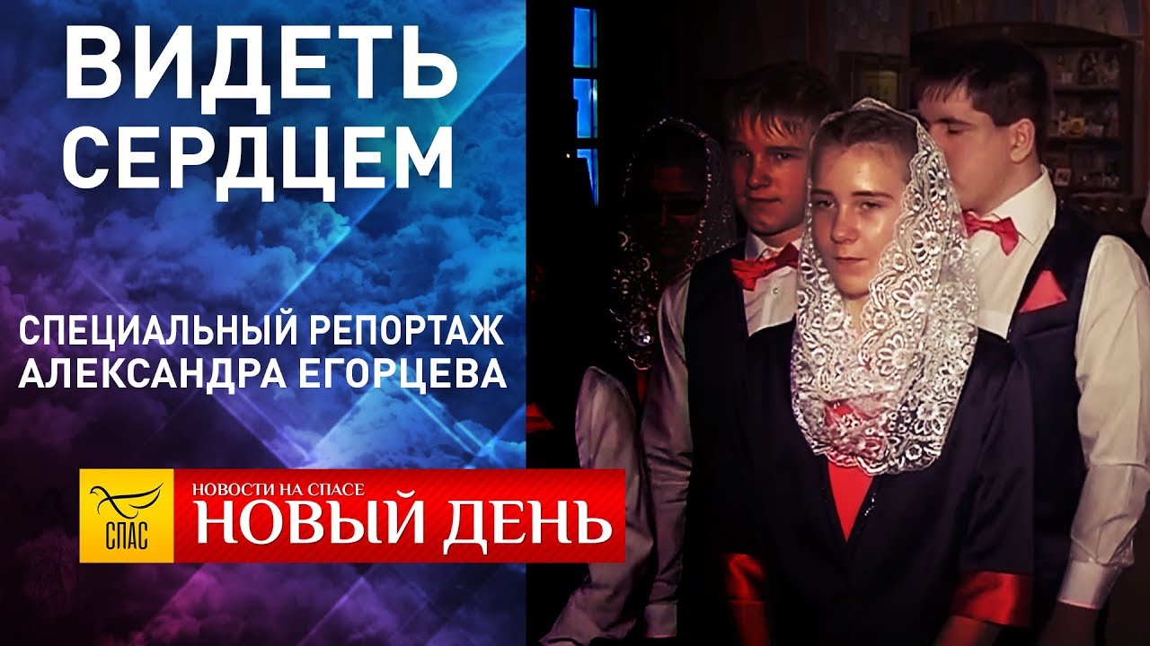 «ВИДЕТЬ СЕРДЦЕМ». СПЕЦИАЛЬНЫЙ РЕПОРТАЖ АЛЕКСАНДРА ЕГОРЦЕВА