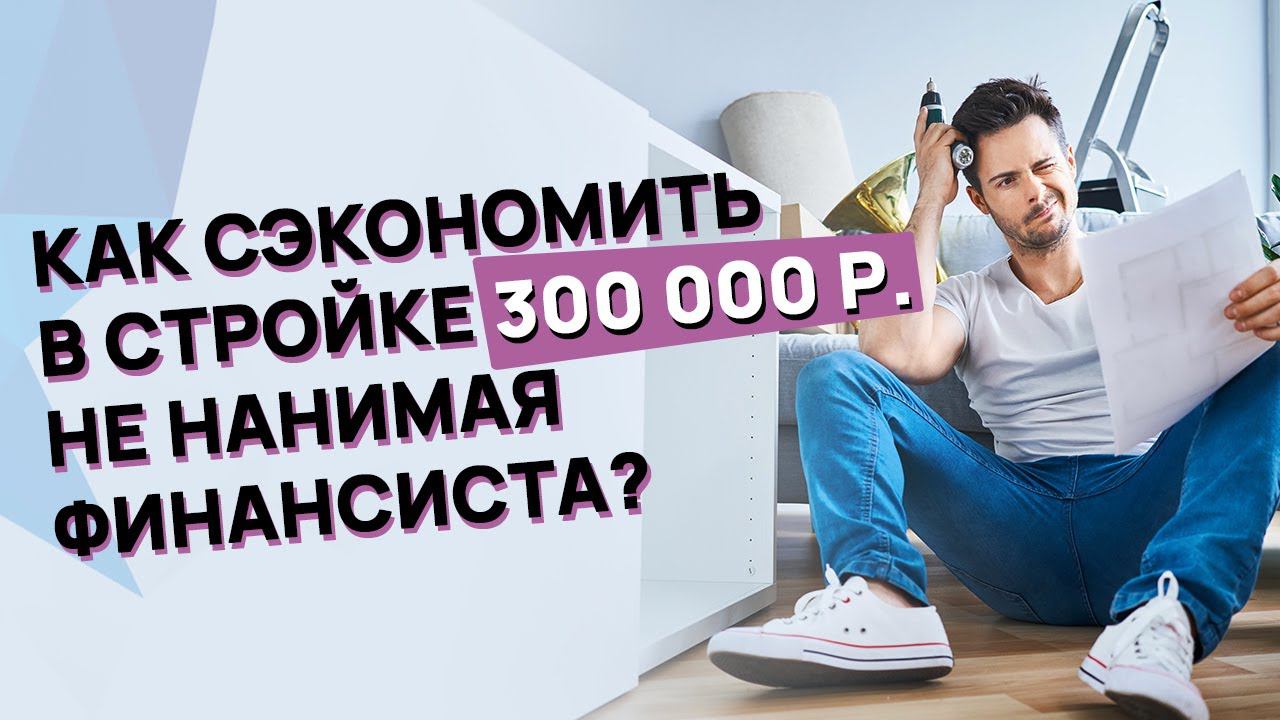 Как сэкономить в стройке 300 000 руб., не нанимая финансиста? Вебинар от Сметтер