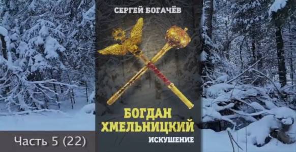 "Богдан Хмельницкий. Искушение." Часть 5 (22). Сергей Богачев