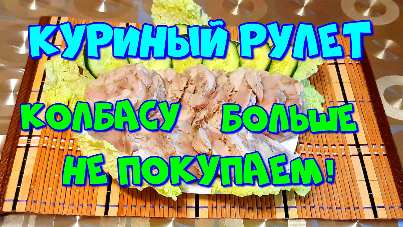 КУРИНЫЙ РУЛЕТ,?КОЛБАСУ БОЛЬШЕ НЕ ПОКУПАЕМ!??Кулинарный рецепт