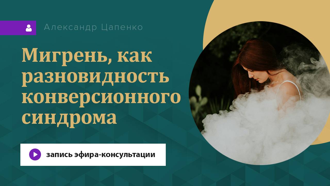 Персона Грата в новом формате! Мигрень, как разновидность конверсионного синдрома.