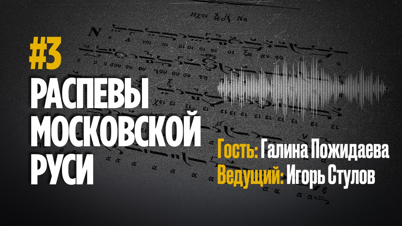 СОЗВУЧИЕ ВРЕМЕН. РЕФОРМА ЦЕРКОВНОГО ПЕНИЯ И ПРОСТРАННЫЕ РАСПЕВЫ МОСКОВСКОЙ РУСИ. БЕСЕДА ТРЕТЬЯ