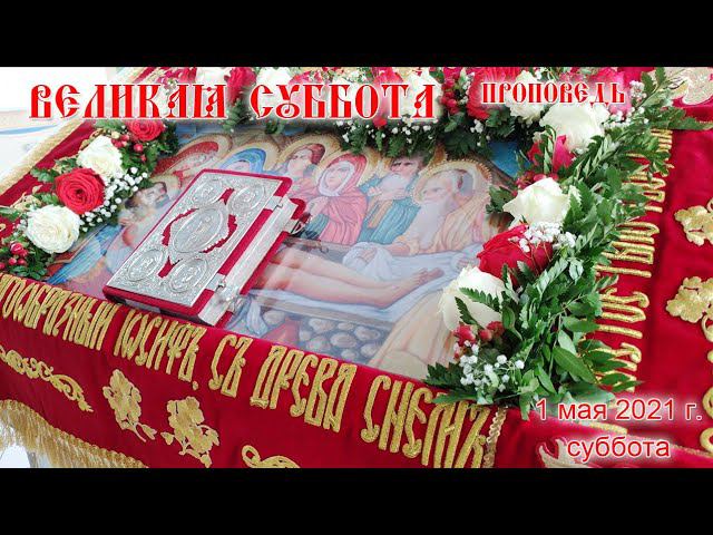 Проповедь на Великую Субботу 1 мая 2021 года