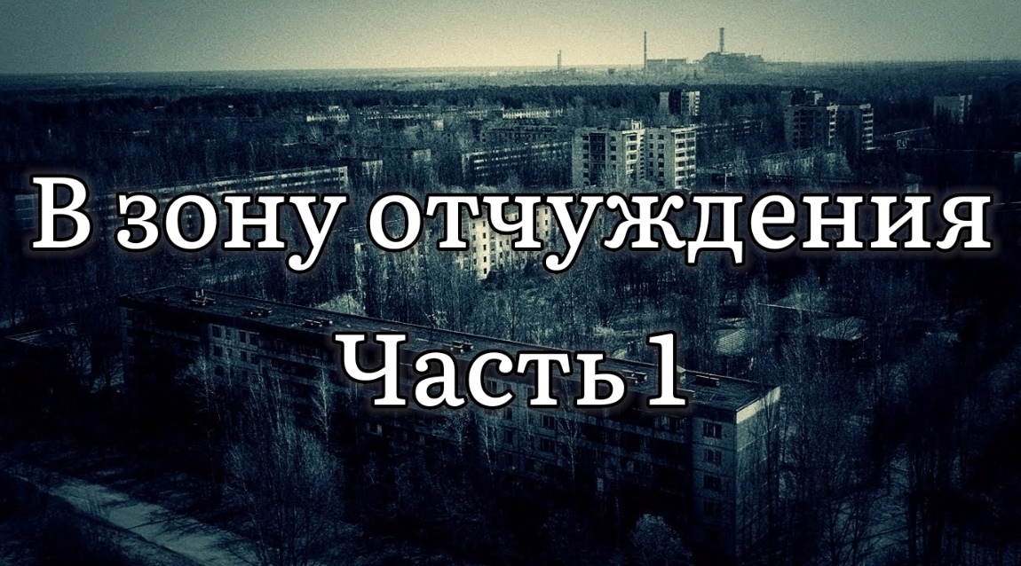 В зону отчуждения. (Часть 1) - Страшная история.