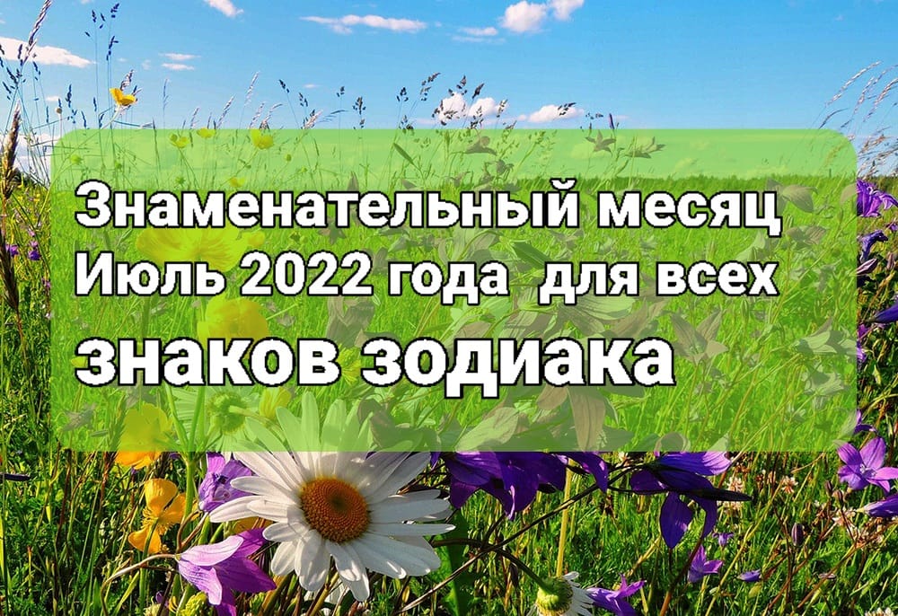 Июль- знаменательный месяц для всех знаков зодиака