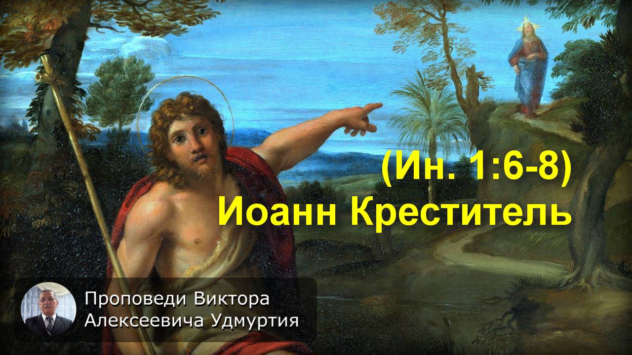 (Ин 1:6-8) Иоанн Креститель
