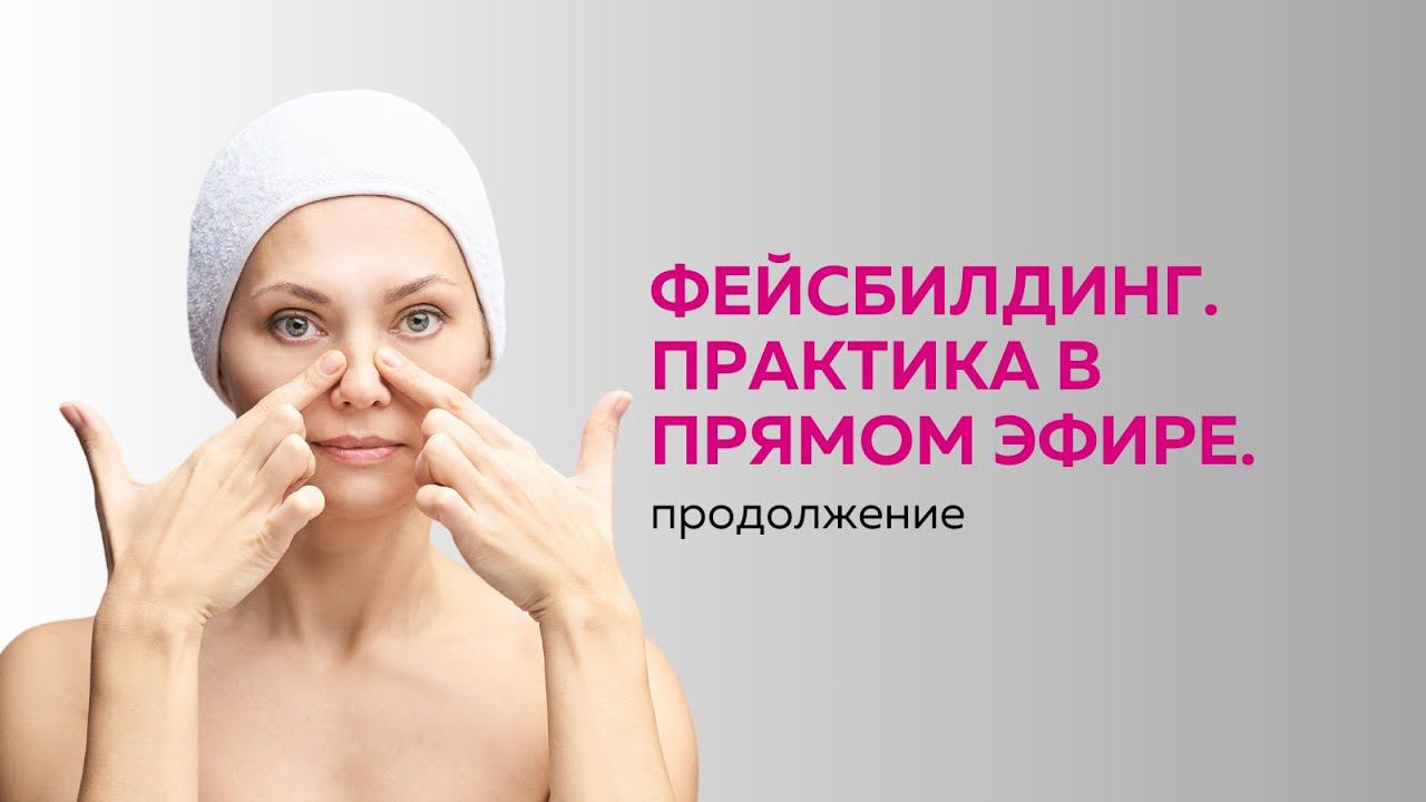 Фейсбилдинг для омоложения лица. Практика в прямом эфире. Часть 2
