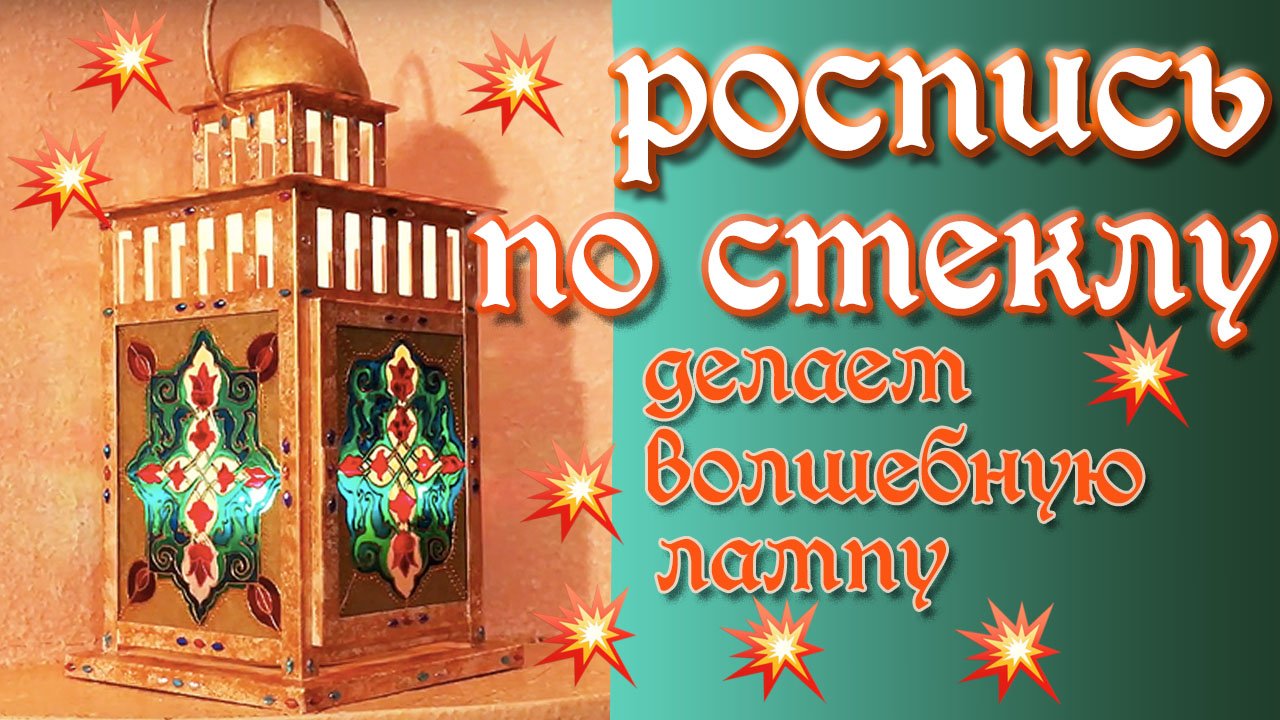 Как сделать самому волшебный фонарь из арабской сказки. Ручная роспись стекла своими руками.