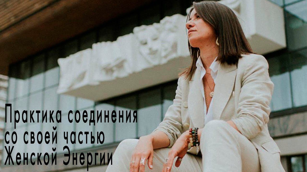 Практика соединение со своей частью Женской  Энергии