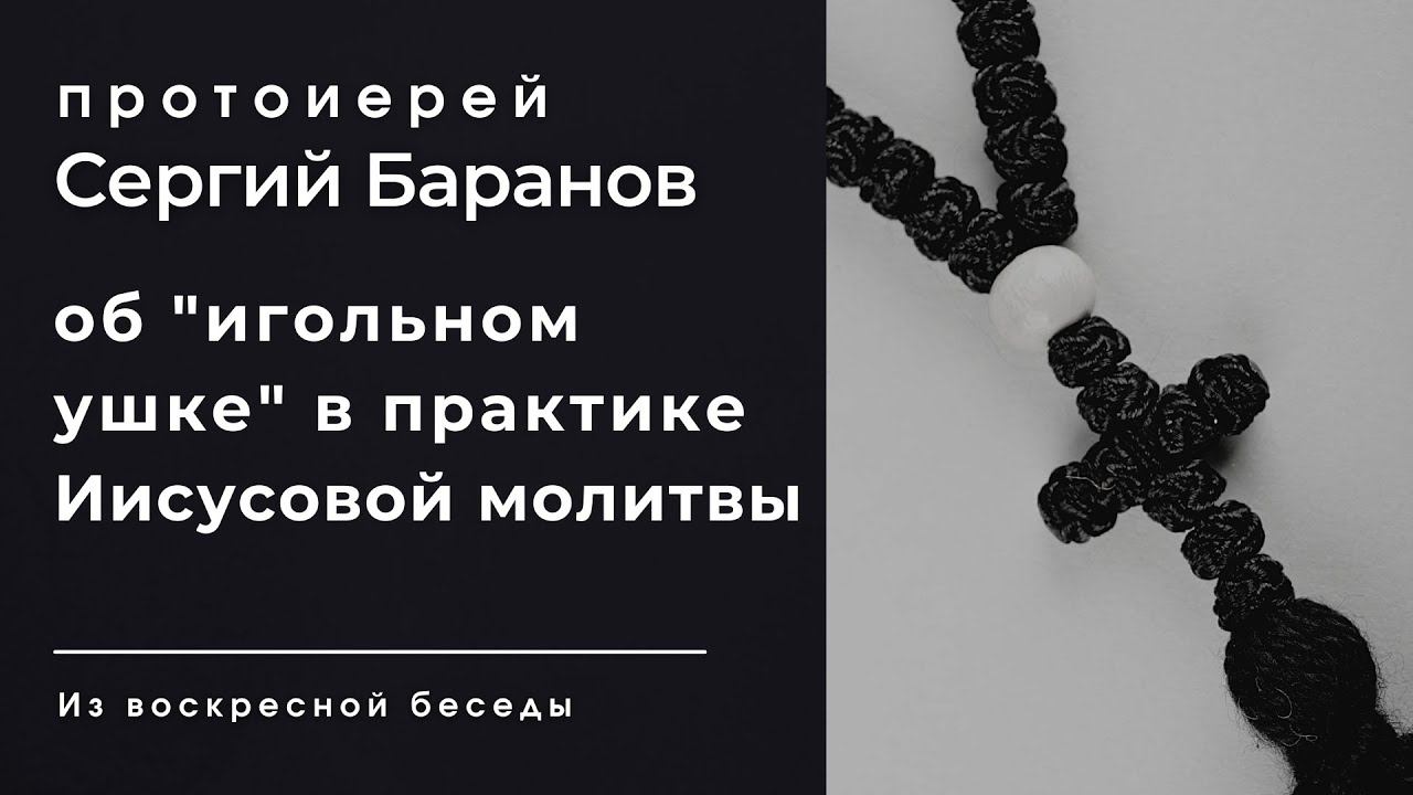 ОБ "ИГОЛЬНОМ УШКЕ" В ПРАКТИКЕ ИИСУСОВОЙ МОЛИТВЫ. ПРОТОИЕРЕЙ СЕРГИЙ БАРАНОВ