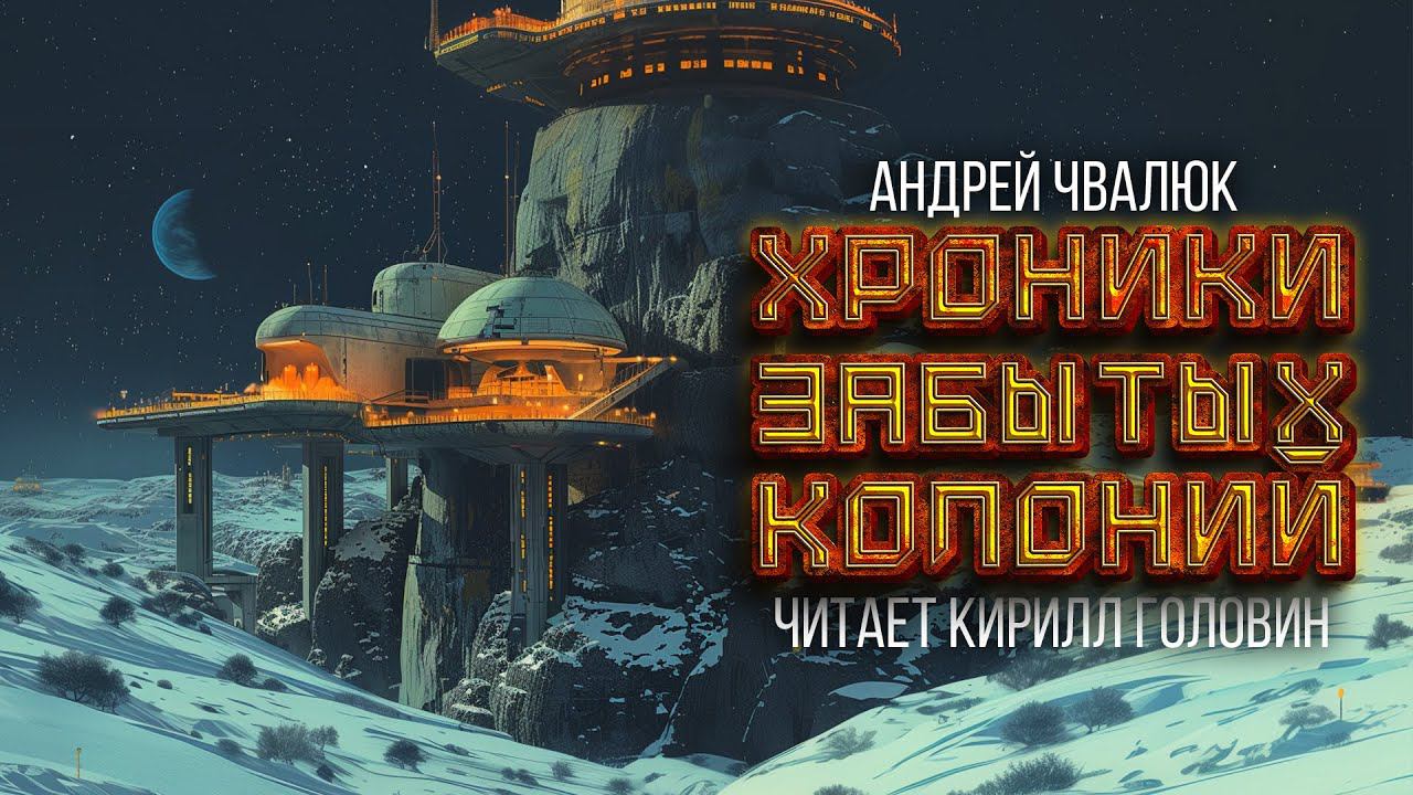 ХРОНИКИ ЗАБЫТЫХ КОЛОНИЙ | ФАНТАСТИКА | АУДИОКНИГА В ИСПОЛНЕНИИ КИРИЛЛА ГОЛОВИНА