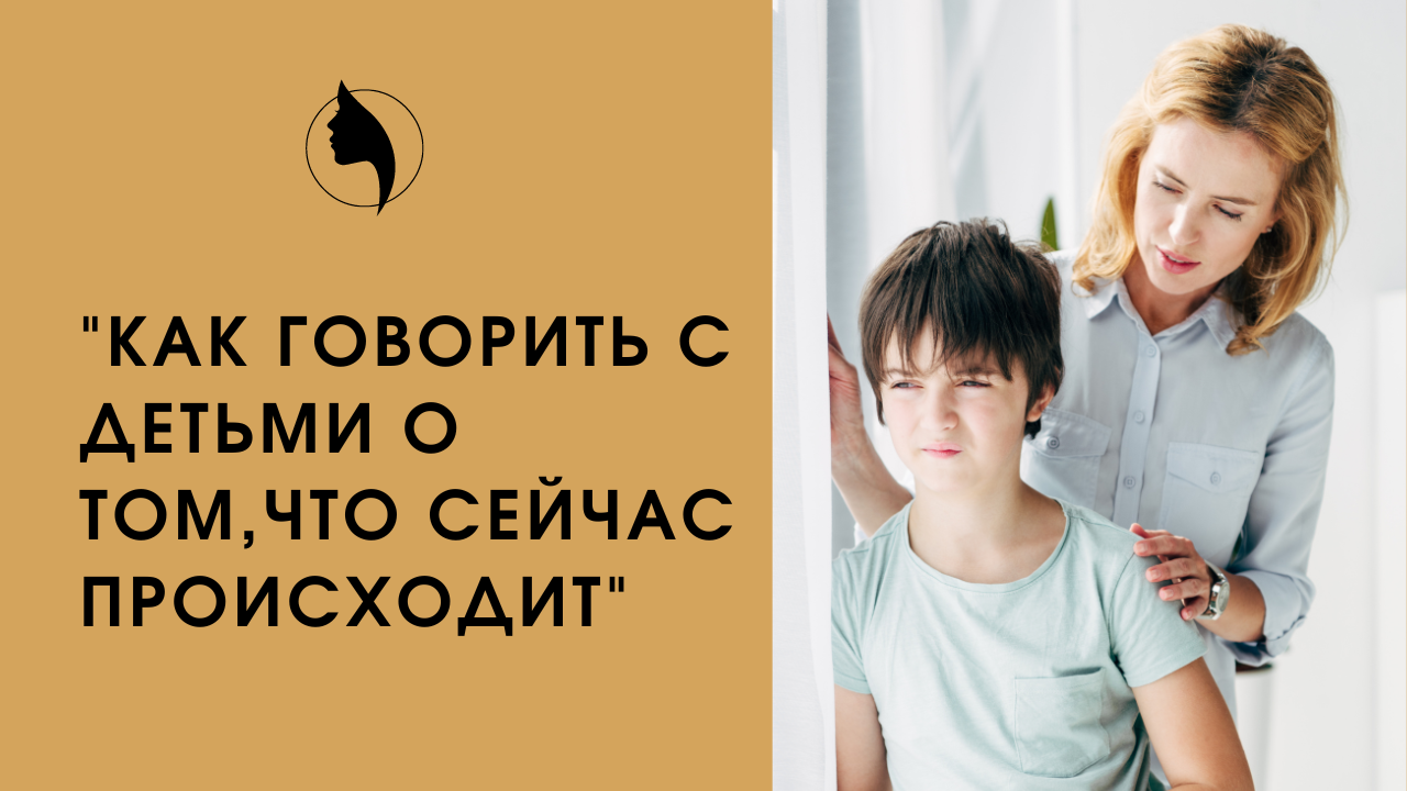 Как говорить с детьми о том, что сейчас происходит?
