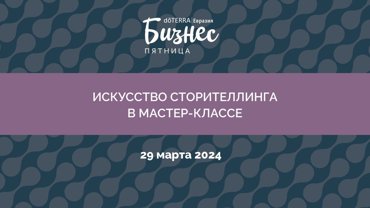 Бизнес-Пятница doTERRA 29 Марта 2024 "Искусство сторителлинга в мастер-классе"