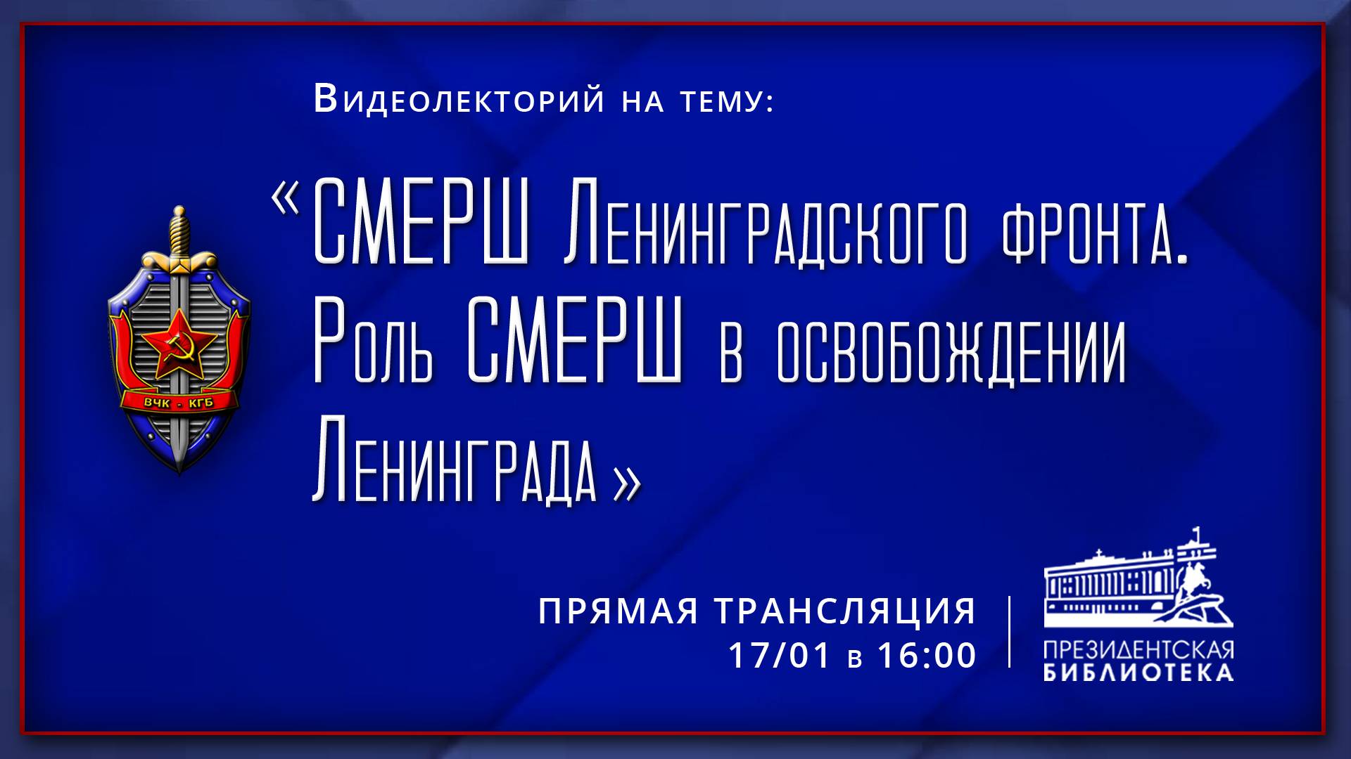 Видеолекторий «СМЕРШ Ленинградского фронта. Роль СМЕРШ в освобождении Ленинграда»