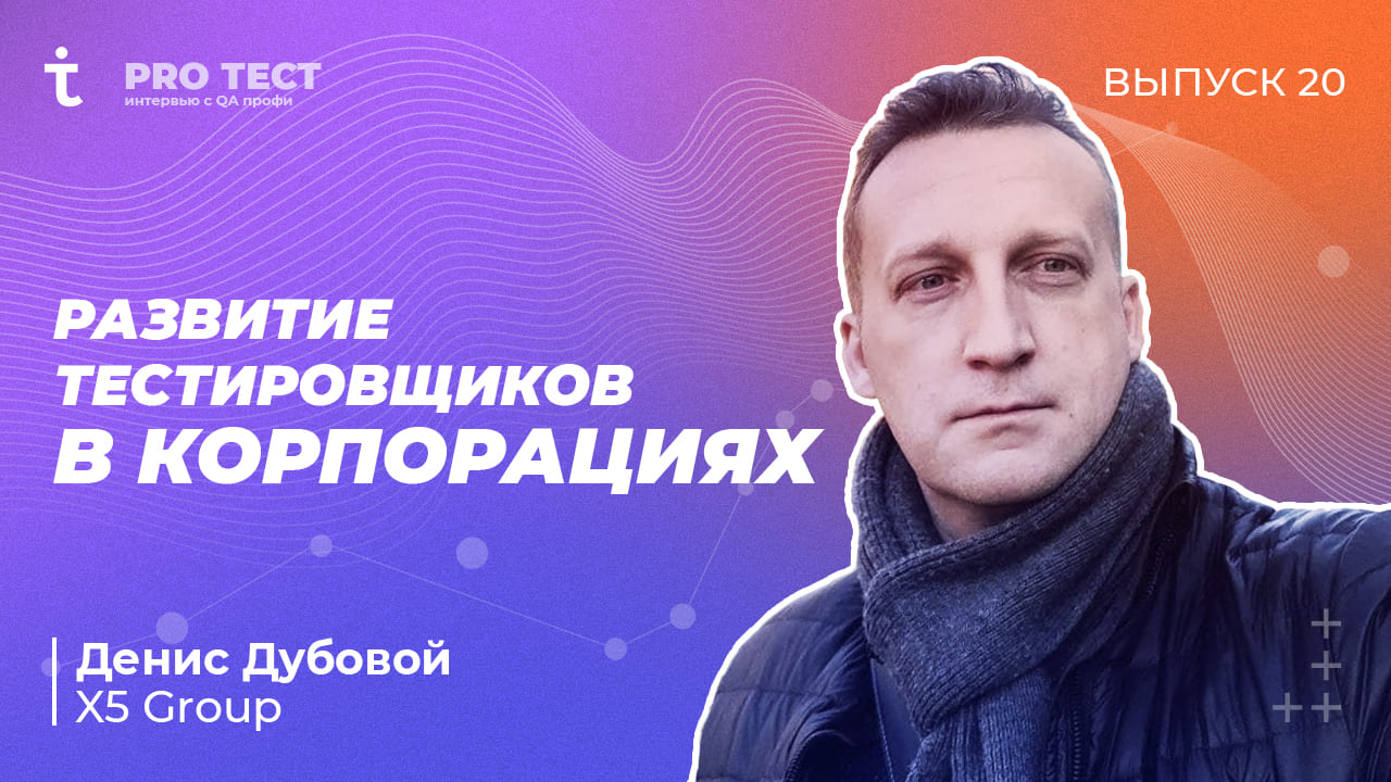 PRO Тест №20 | Развитие тестировщиков в корпорациях | Денис Дубовой, X5 Group