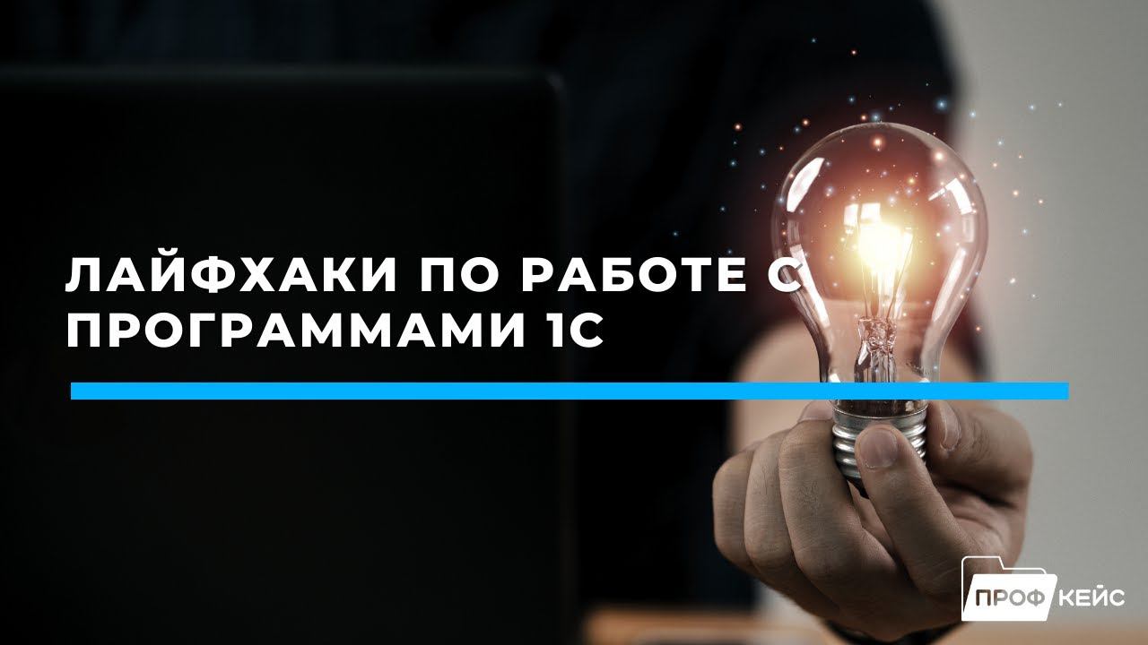 7 лайфхаков по работе с программами 1С | Запись вебинара | ПРОФКЕЙС