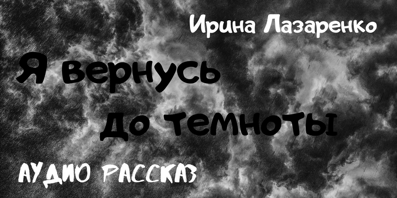 Аудиорассказ. Ирина Лазаренко "Я вернусь до темноты". Читает Лана Лето.