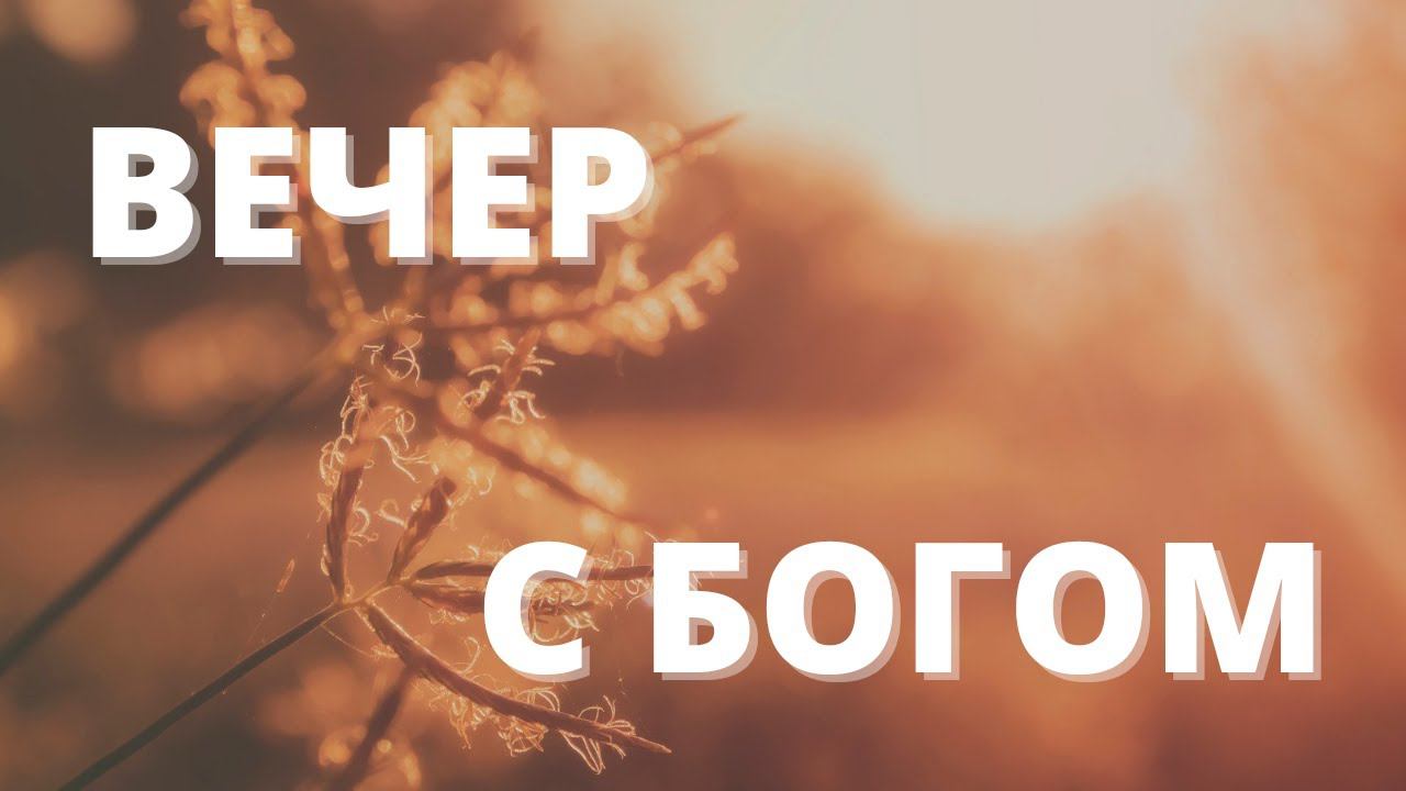 ВЕРНОСТЬ В СЛУЖЕНИИ // Вечер с Богом // вечерняя молитва перед сном