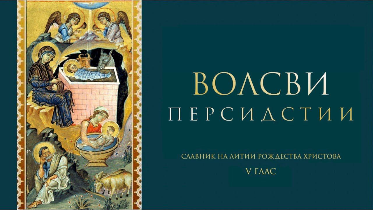 12. Волсви Персидстии [РОЖДЕСТВО ХРИСТОВО] – Славник Литии