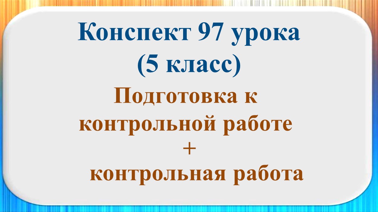 97 урок 4 четверть 5 класс. Подготовка к итоговой контрольной работе. Итоговая контрольная работа за