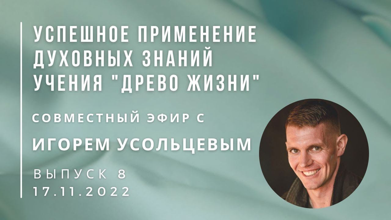 Успешное применение знаний учения "Древо Жизни". Выпуск 8. Эфир с Игорем УСОЛЬЦЕВЫМ. 18.11.2022 г.