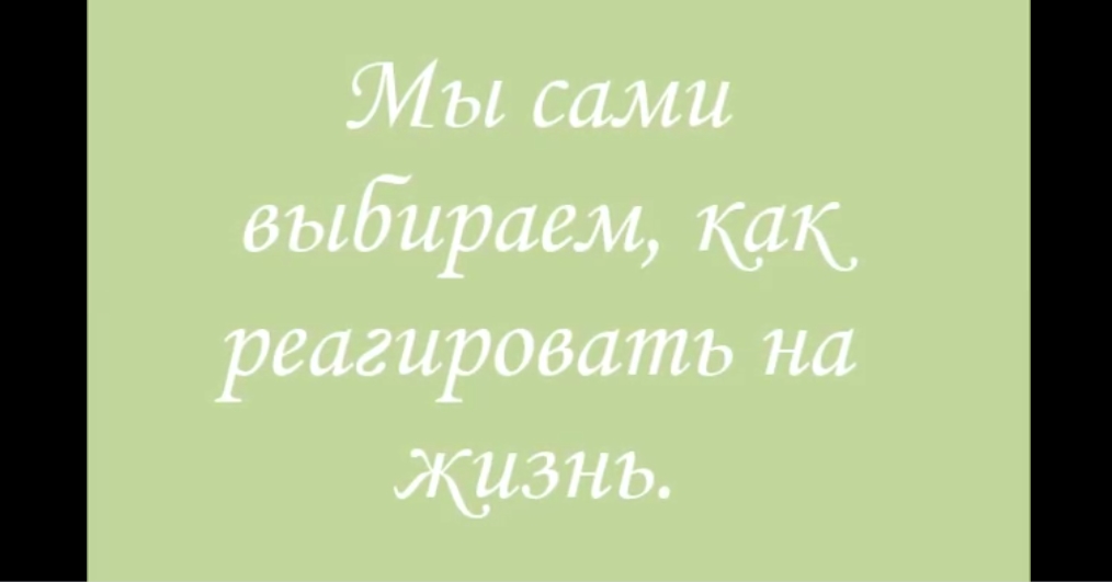 Сами Выбирайте свои реакции на жизнь.