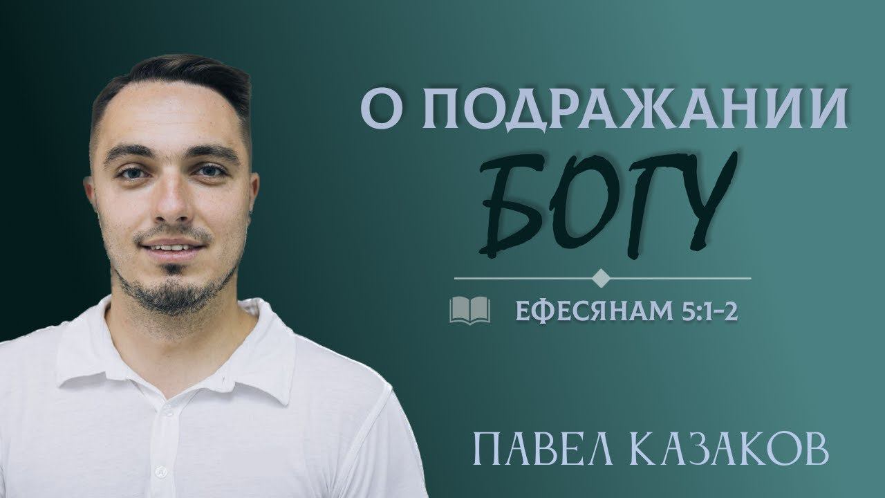 О ПОДРАЖАНИИ БОГУ l Ефесянам 5:1-2 l Павел Казаков l 4.03.23