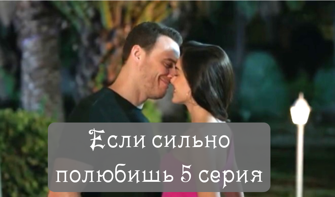 Если сильно полюбишь (2023): описание 5 серии