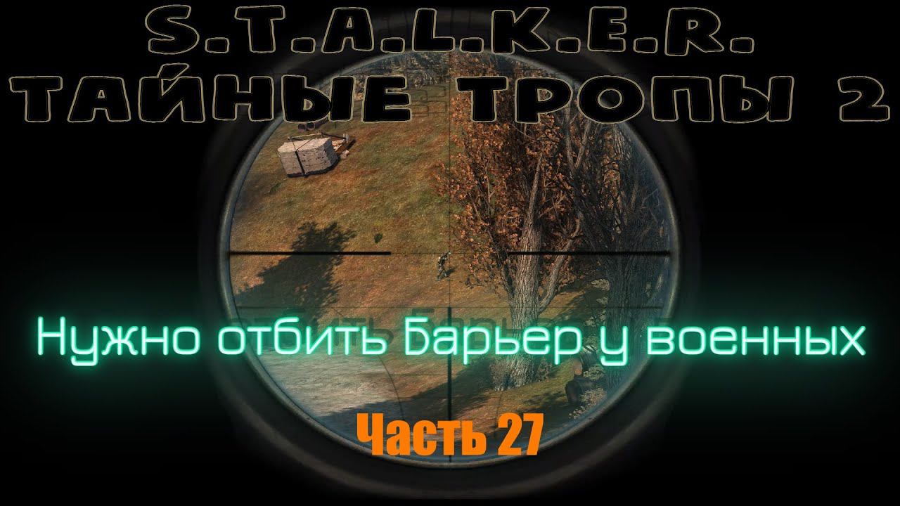 S.T.A.L.K.E.R. Тайные Тропы 2. Часть 27: Нужно отбить Барьер у военных.