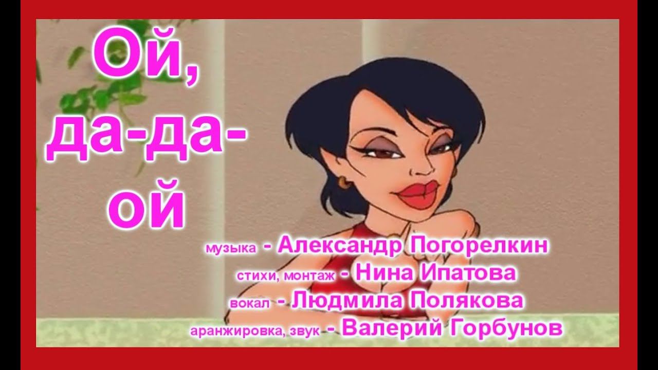 ОЙ,ДА ДА,ОЙ Музыка Александр Погорелкин Стихи Нина Ипатова Поёт Людмила Полякова