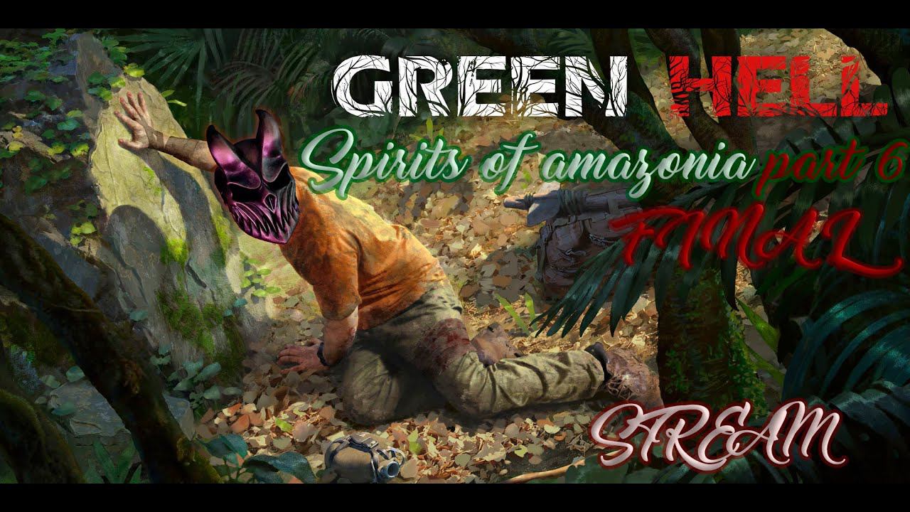 Green Hell | Spirits of Amazonia | Прохождение | 6 Final
