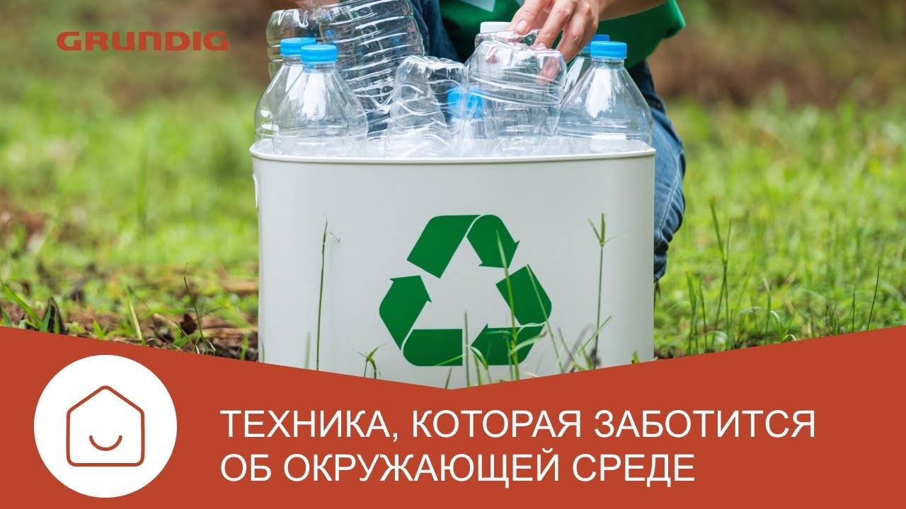 Бытовая техника Grundig - экоосознанность и забота  об экологии