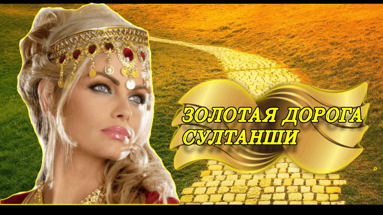 ЗОЛОТАЯ ДОРОГА СУЛТАНШИ!!!   ДЛЯ ВСЕХ