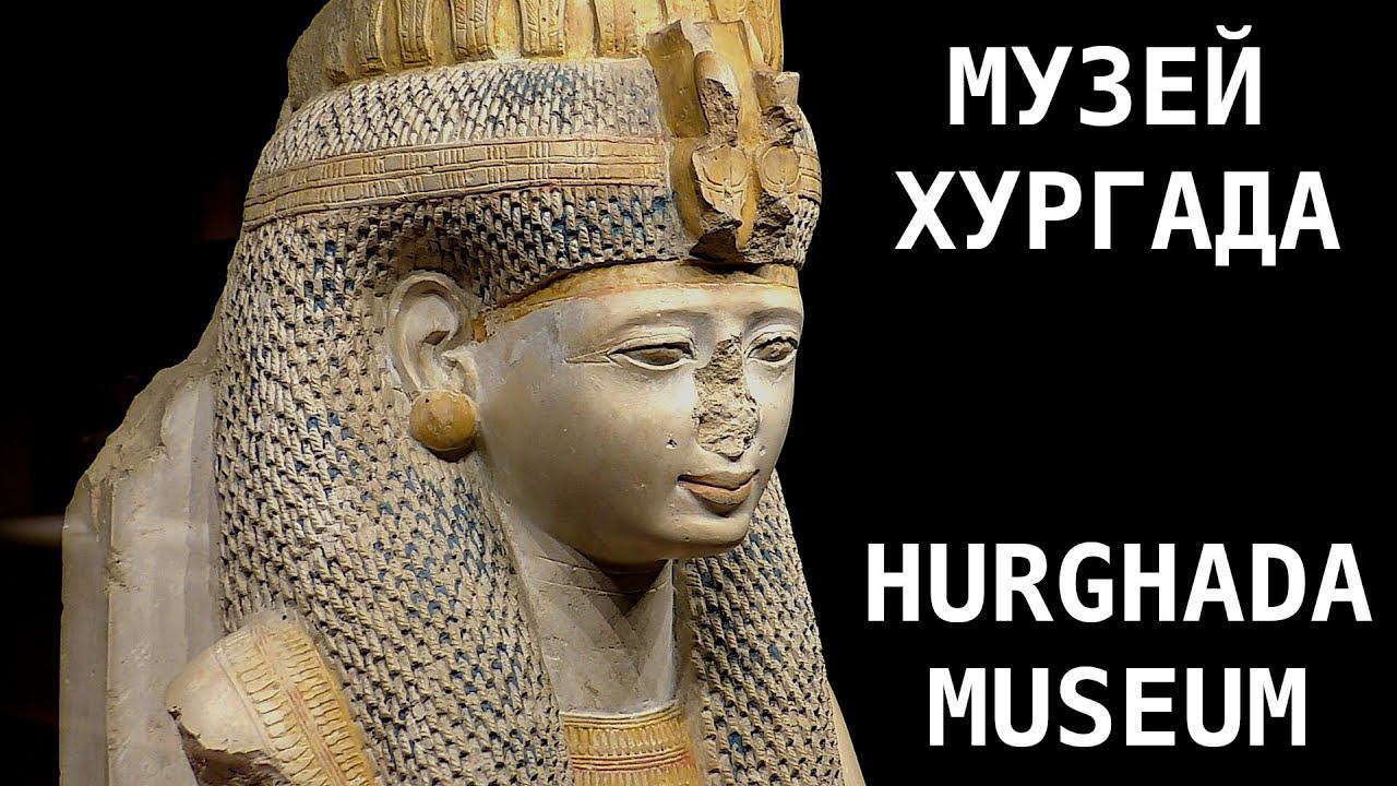Что посмотреть в Египте - Музей египетских древностей в Хургаде